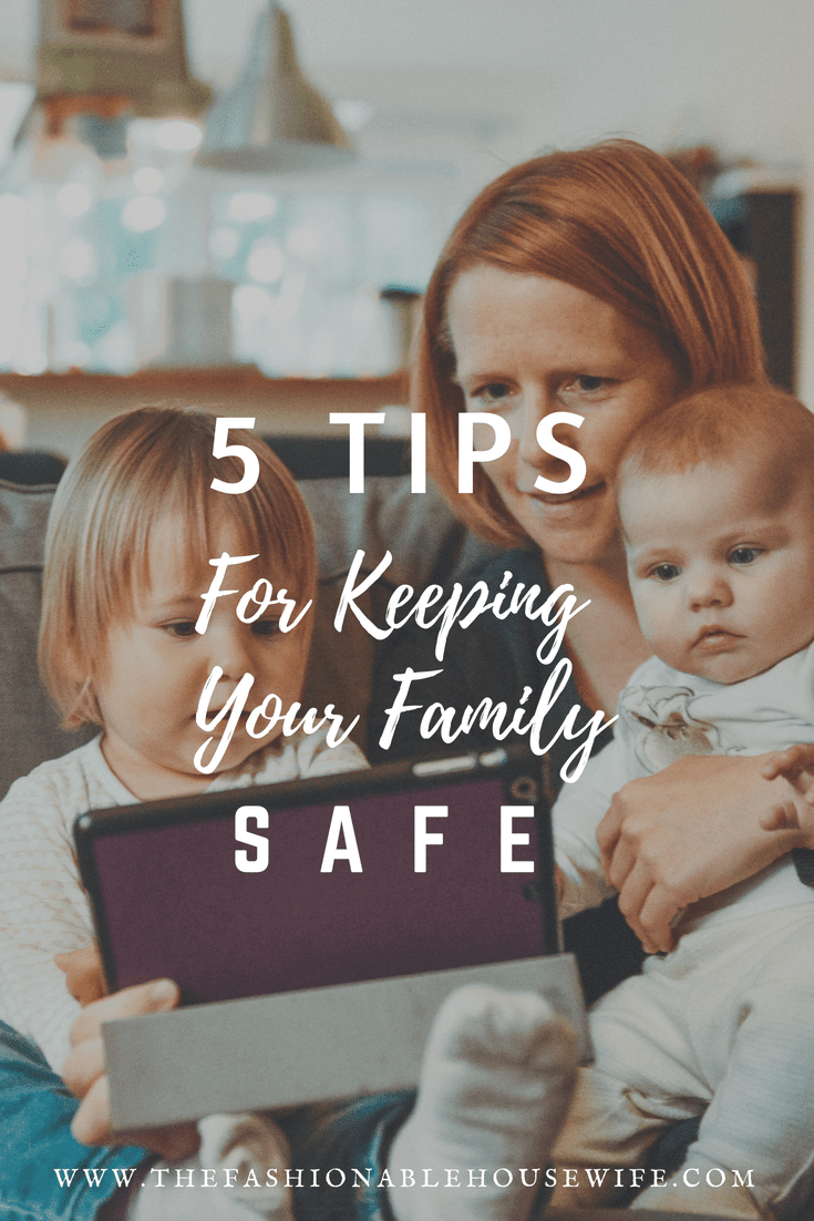 5 Tips For Keeping Your Family Safe | The Fashionable Housewife ...