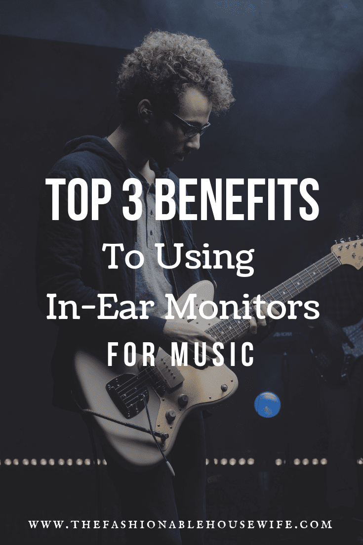 3 Benefits To Using In-Ear Monitors For Music | The Fashionable ...