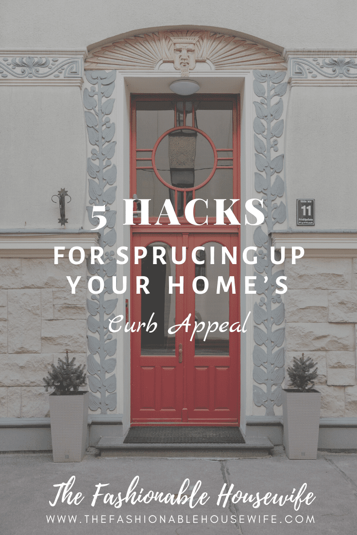 5 Hacks For Sprucing Up Your Home’s Curb Appeal | The Fashionable ...