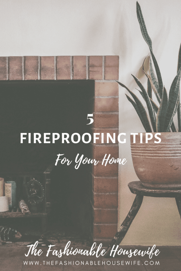 5 Fireproofing Tips For Your Home | The Fashionable Housewife | Fashion ...