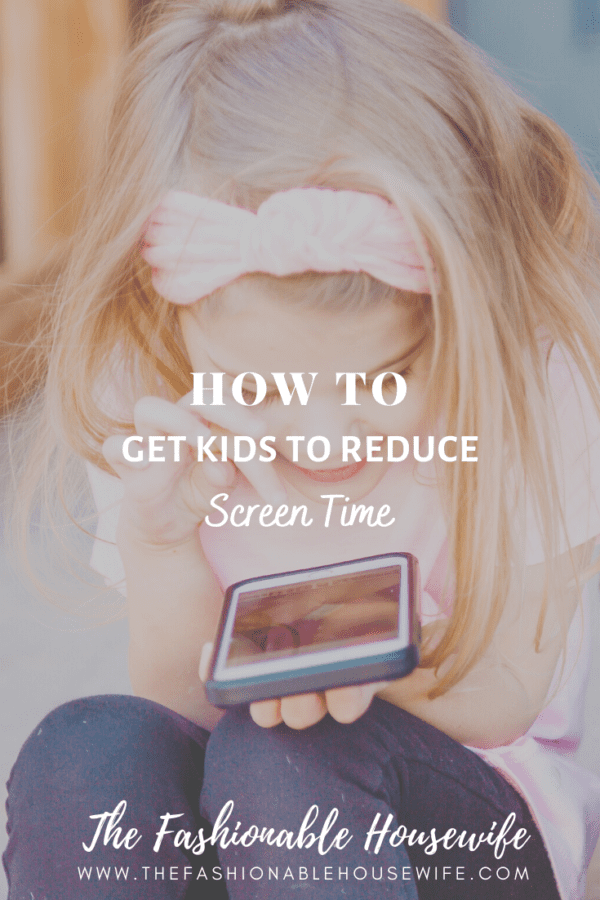 How To Get Kids to Reduce Screen Time | The Fashionable Housewife ...