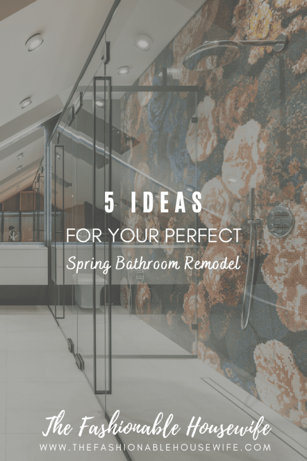 5 Ideas For Your Perfect Spring Bathroom Remodel | The Fashionable ...