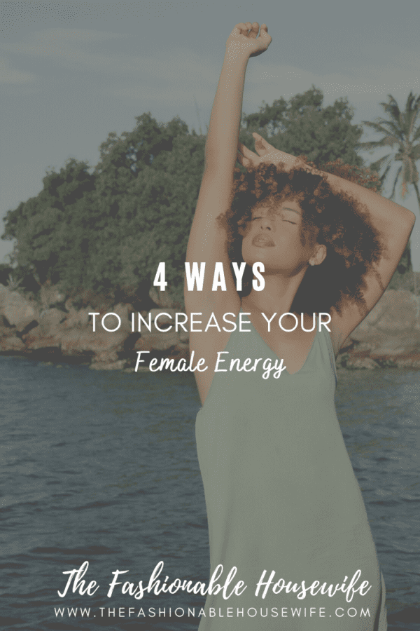 4 Ways To Increase Your Female Energy | The Fashionable Housewife ...