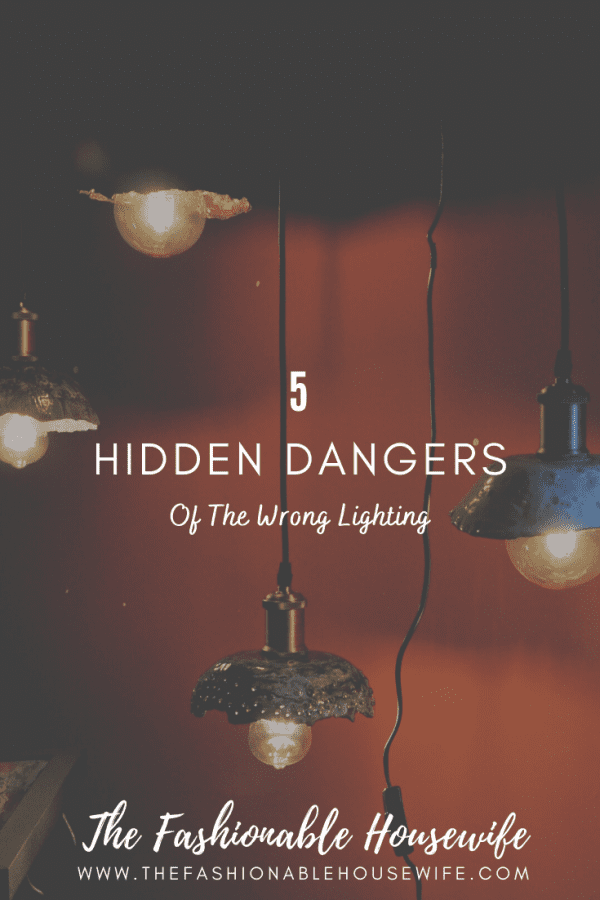 5 Hidden Dangers of The Wrong Lighting • The Fashionable Housewife