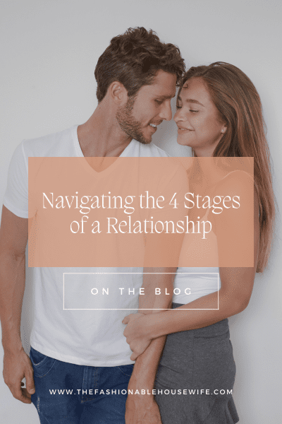 Navigating the 4 Stages of a Relationship | The Fashionable Housewife ...